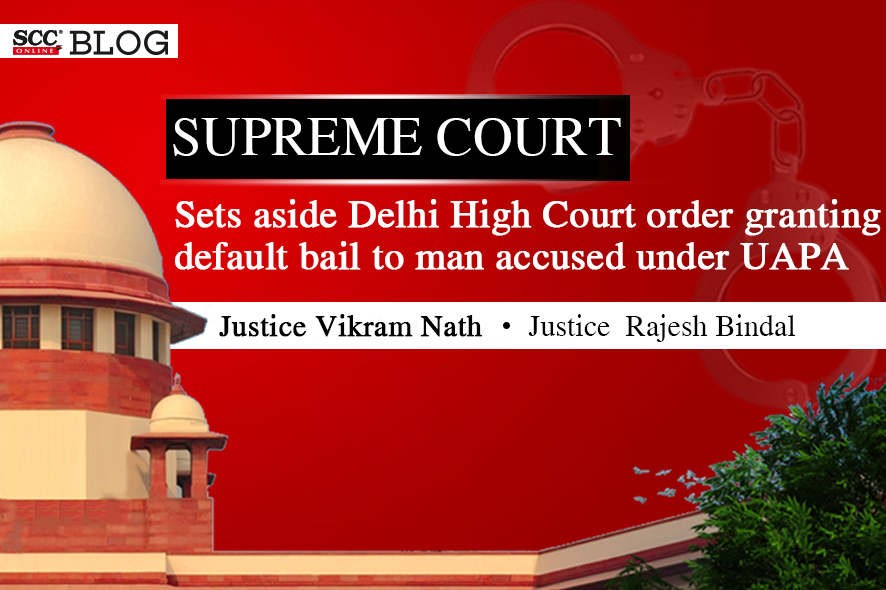 Supreme Court Sets Aside Delhi High Court Order Granting Default Bail